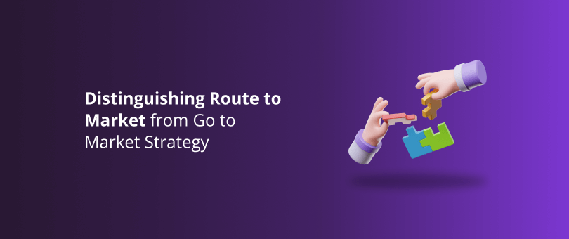 Route to Market vs Go to Market Strategy | DevriX