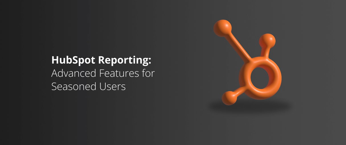HubSpot Reporting: Advanced Features for Seasoned Users - DevriX